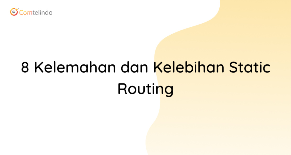 8 Kelemahan dan Kelebihan Static Routing - Comtelindo