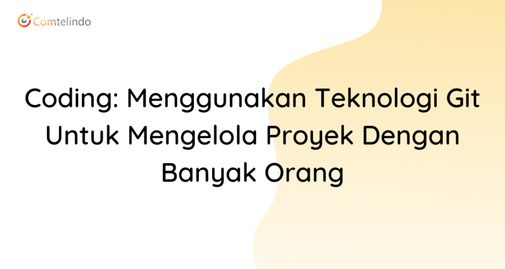 Coding: Menggunakan Teknologi Git Untuk Mengelola Proyek Dengan Banyak ...
