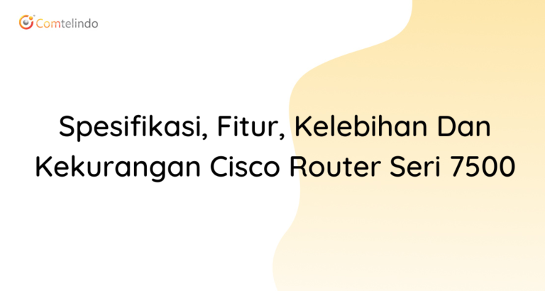 Spesifikasi, Fitur, Kelebihan Dan Kekurangan Cisco Router Seri 7500 ...