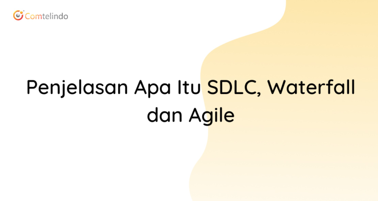 Penjelasan Apa Itu SDLC, Waterfall dan Agile - Comtelindo