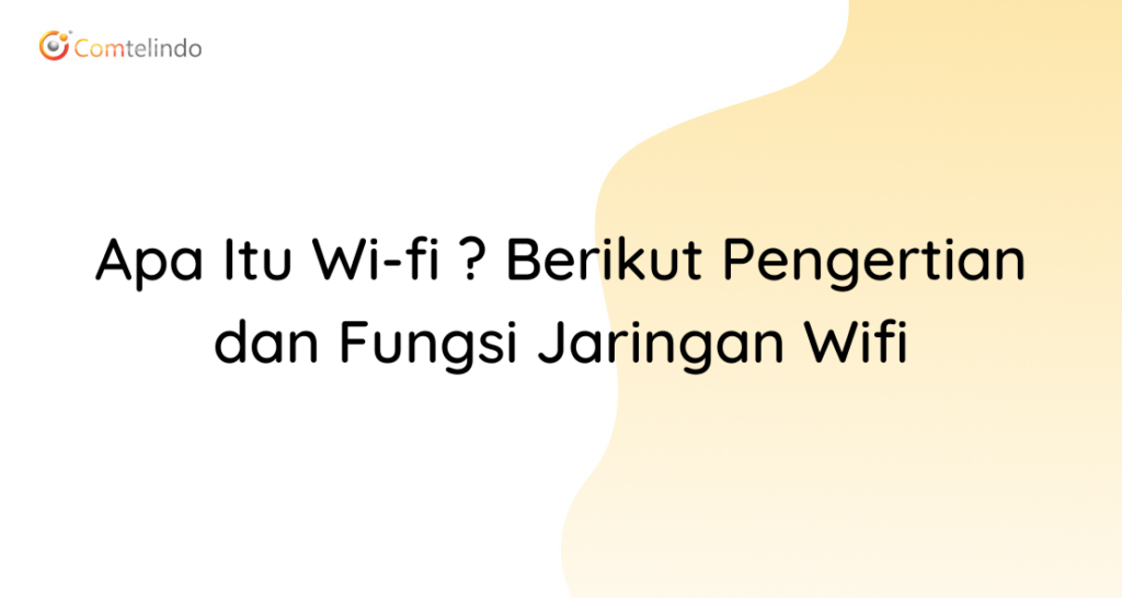 Apa Itu Wi-fi ? Berikut Pengertian dan Fungsi Jaringan Wifi - Comtelindo