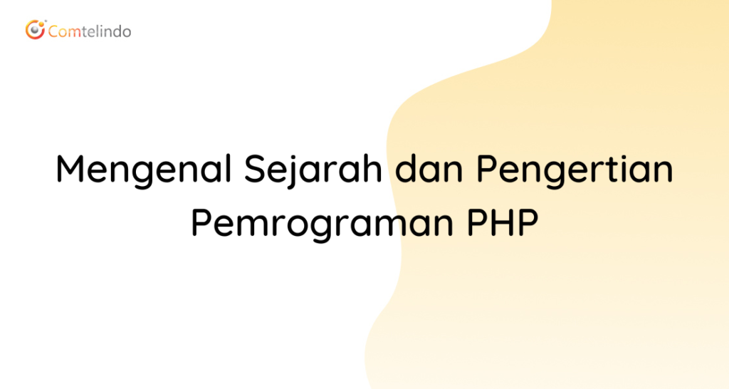 Mengenal Sejarah dan Pengertian Pemrograman PHP - Comtelindo