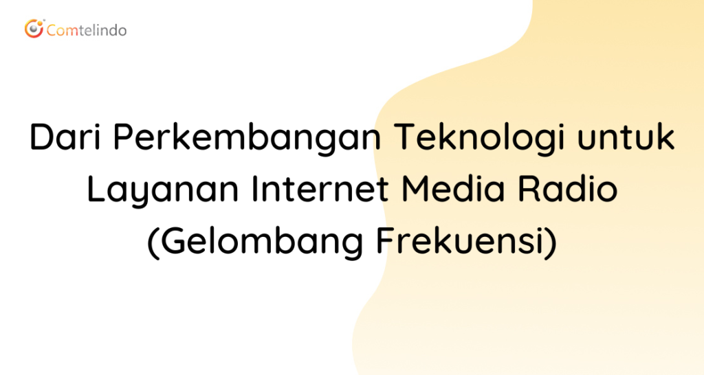 Dari Perkembangan Teknologi untuk Layanan Internet Media Radio ...