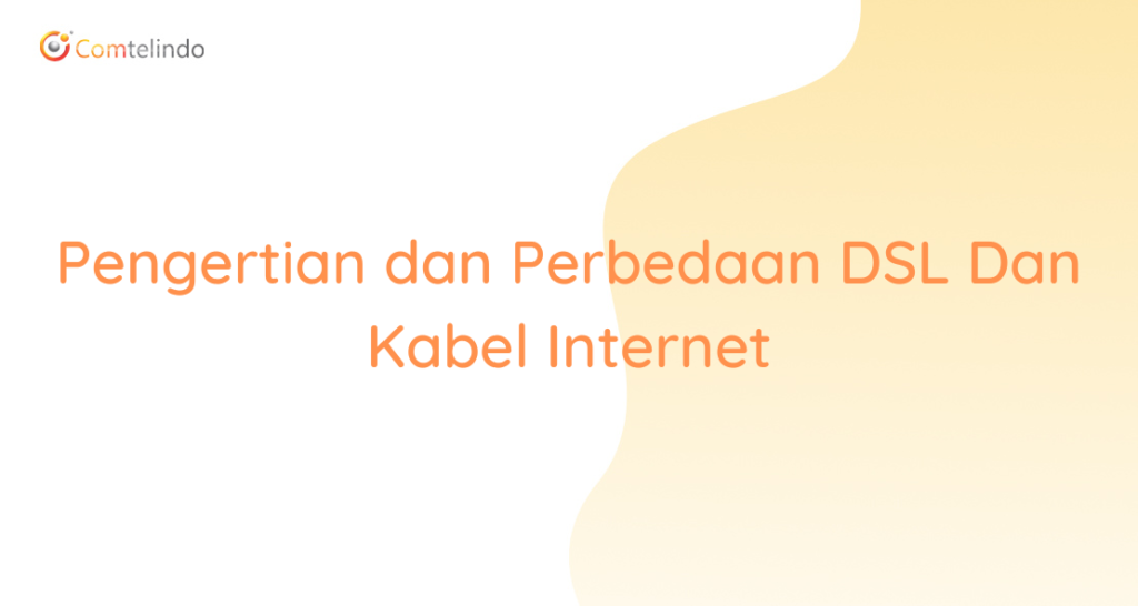 Pengertian dan Perbedaan DSL Dan Kabel Internet - Comtelindo