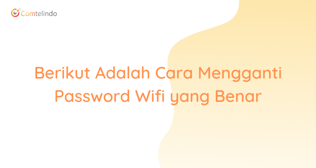 Berikut Adalah Cara Mengganti Password Wifi yang Benar - Comtelindo